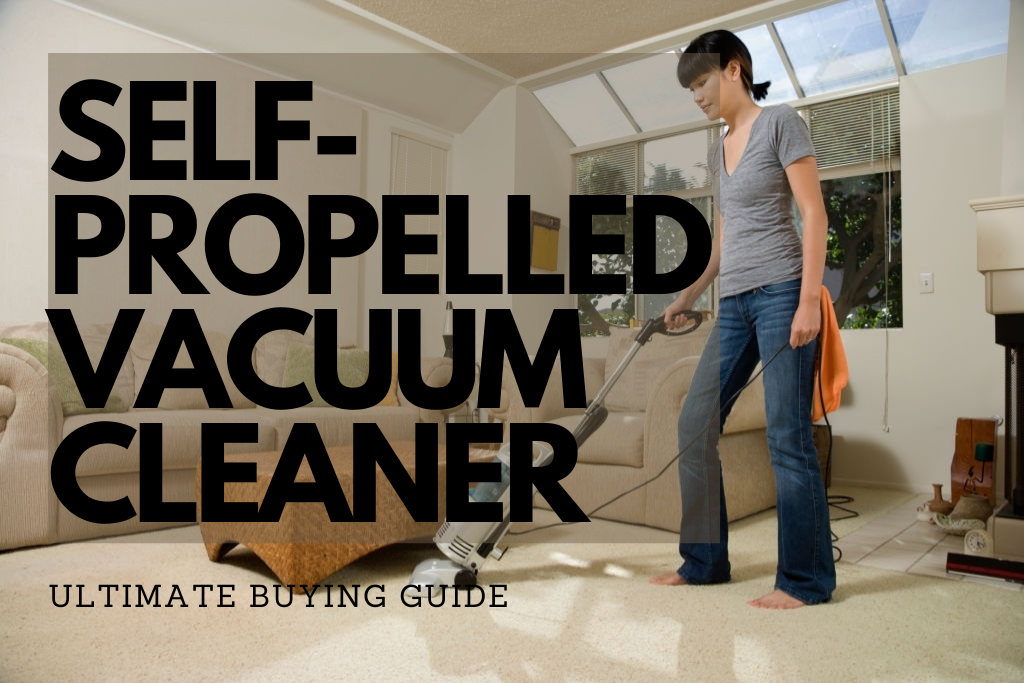 Self Propelled Vacuum Cleaners Ultimate Buyer's Guide